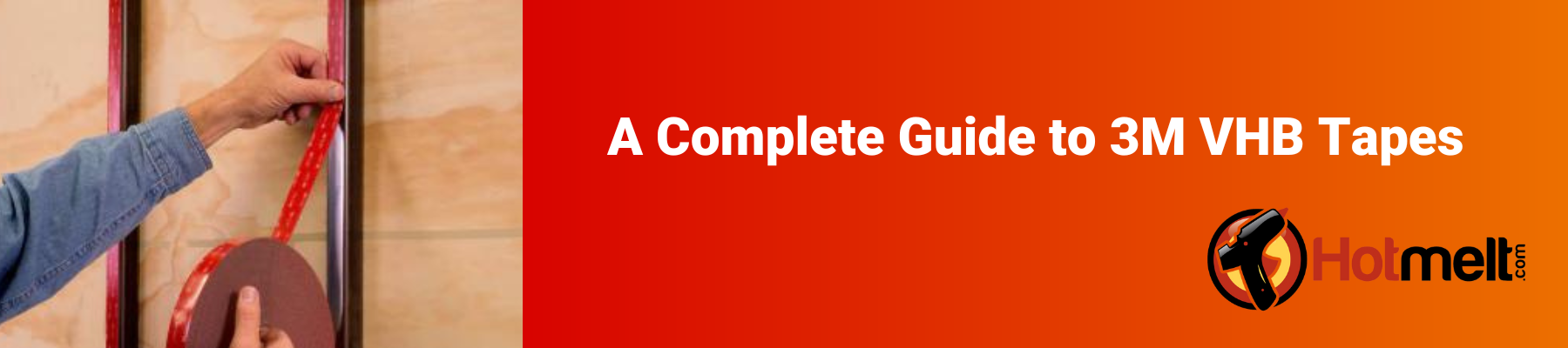 A Complete Guide To 3M VHB Tapes | Hotmelt.com